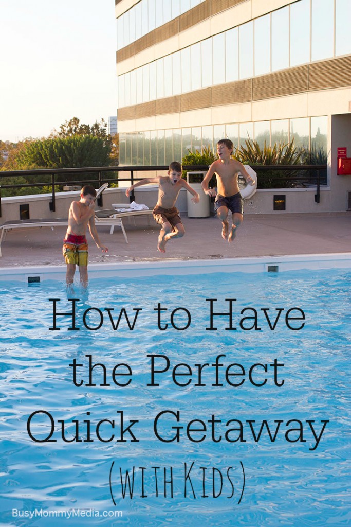 How to Have the Perfect Quick Getaway (with Kids)